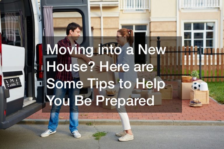 Moving into a New House? Here are Some Tips to Help You Be Prepared ...